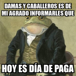 Meme Personalizado - Damas y Caballeros es de mi agrado informarles que ...