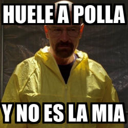 Meme Personalizado - Huele a polla Y no es la mia - 33476212