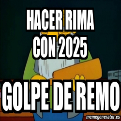 Meme Personalizado - HACER RIMA CON 2025 - 33476350