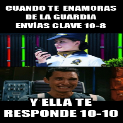 Meme Personalizado - Cuando te enamoras de la guardia envías clave 10-8 ...