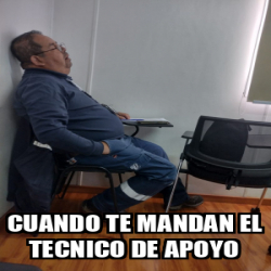 Meme Personalizado - CUANDO TE MANDAN EL TECNICO DE APOYO - 33477582