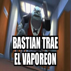 Meme Personalizado - Bastian trae el vaporeon - 33478055