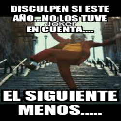 Meme Personalizado - Disculpen si este año...no los tuve en cuenta ...