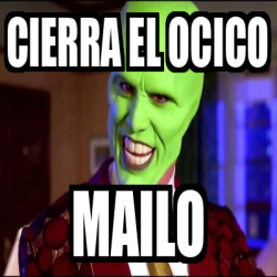 Meme Personalizado - CIERRA EL OCICO MAILO - 33478367