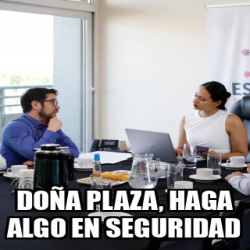 Meme Personalizado - Doña plaza, haga algo en seguridad - 33479034