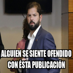 Meme Personalizado - Alguien se siente ofendido con ésta publicación ...