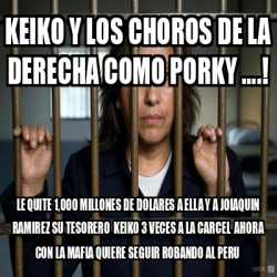 Meme Personalizado - KEIKO Y LOS CHOROS DE LA DERECHA COMO PORKY ...