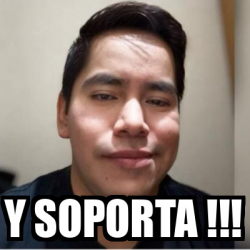 Meme Personalizado - Y soporta !!! - 33479974