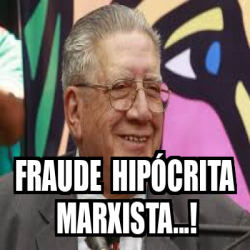 Meme Personalizado - FRAUDE HIPÓCRITA MARXISTA...! - 33480186