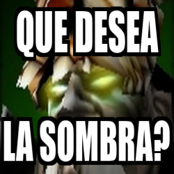 Meme Personalizado - que desea la sombra? - 33480419
