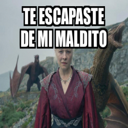 Meme Personalizado - Te escapaste de mi maldito - 33480860