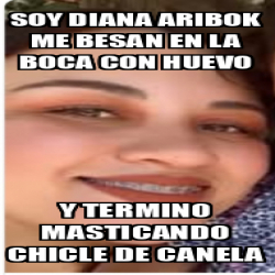 Meme Personalizado - Soy diana aribok me besan en la boca con huevo Y ...