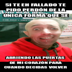Meme Personalizado - Si te eh fallado te pido perdón de la única forma ...