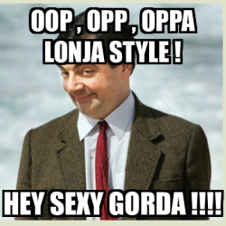 Meme Mr Bean - oop , opp , oppa lonja style ! hey sexy gorda !!!! - 33481578