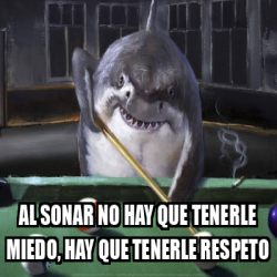 Meme Personalizado - al sonar no hay que tenerle miedo, hay que tenerle ...