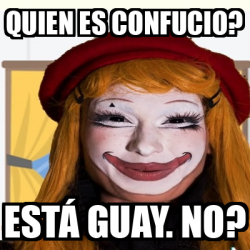 Meme Personalizado - Quien es confucio? Está guay. No? - 33483136