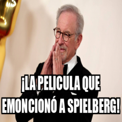 Meme Personalizado - ¡La pelicula que emoncionó a Spielberg! - 33483683