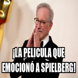 Meme Personalizado - ¡La pelicula que emocionó a Spielberg! - 33483684
