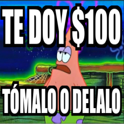 Meme Personalizado - Te doy $100 Tómalo o delalo - 33484383