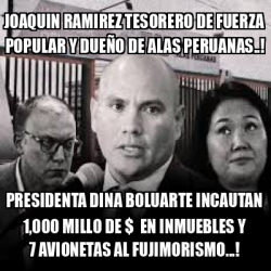Meme Personalizado - JOAQUIN RAMIREZ TESORERO DE FUERZA POPULAR Y DUEÑO ...