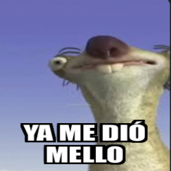 Meme Personalizado - Ya me dió mello - 33484994