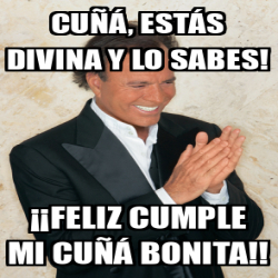 Meme Personalizado - CUÑÁ, estás divina y lo sabes! ¡¡FELIZ CUMPLE MI ...