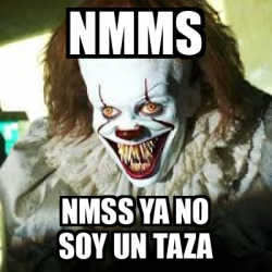 Meme Personalizado - Nmms Nmss Ya no soy un taza - 33485495