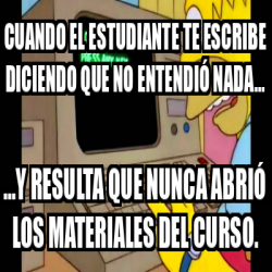 Meme Personalizado - Cuando el estudiante te escribe diciendo que no ...