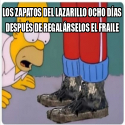Meme Personalizado - Los zapatos del Lazarillo ocho días después de ...