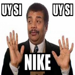 Meme Personalizado - Uy si uy si nike - 33485993
