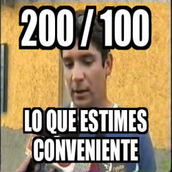 Meme Personalizado - 200 / 100 Lo que estimes conveniente - 33486095