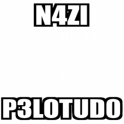 Meme Personalizado - n4zi p3lotud0 - 33486155