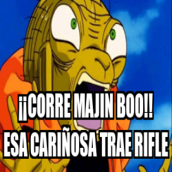 Meme Personalizado - ¡¡Corre Majin Boo!! Esa Cariñosa Trae Rifle - 33489230