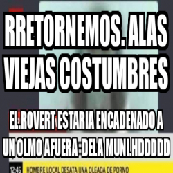 Meme Personalizado - rretornemos. alas viejas costumbres el.rovert ...