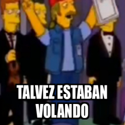 Meme Personalizado - TALVEZ estaban volando - 33490640