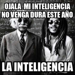 Meme Personalizado - ojala mi inteligencia no venga dura este año la ...