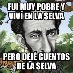 Meme Personalizado - Fui muy pobre y viví en la selva pero dejé cuentos ...