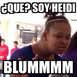 Meme Personalizado - ¿Que? Soy Heidi Blummmm - 33492796