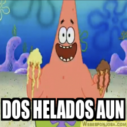 Meme Personalizado - DOS HELADOS AUN - 33493107