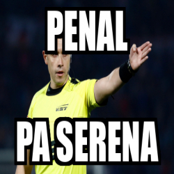 Meme Personalizado - penal pa serena - 33493552