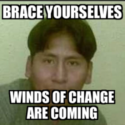 Meme Personalizado - Brace yourselves Winds of change are coming - 33493565