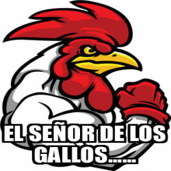 Meme Personalizado - El señor de los gallos...... - 33494083
