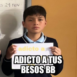 Meme Personalizado - Adicto a tus besos bb - 33494137