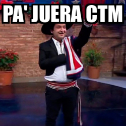 Meme Personalizado - PA' JUERA CTM - 33494387