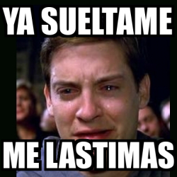 Meme crying peter parker - YA SUELTAME ME LASTIMAS - 33495148