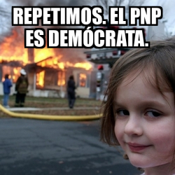 Meme Disaster Girl - Repetimos. El pnp es demócrata. - 33495433