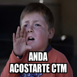 Meme Personalizado - Anda acostarte CTM - 33496294