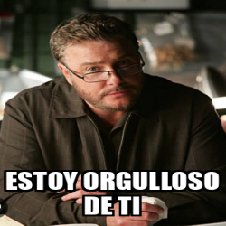 Meme Personalizado - Estoy orgulloso de ti - 33496548