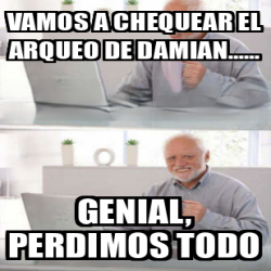 Meme Personalizado - vamos a chequear el arqueo de damian...... genial ...