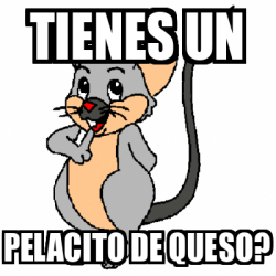 Meme Personalizado - tienes un pelacito de queso? - 33497206